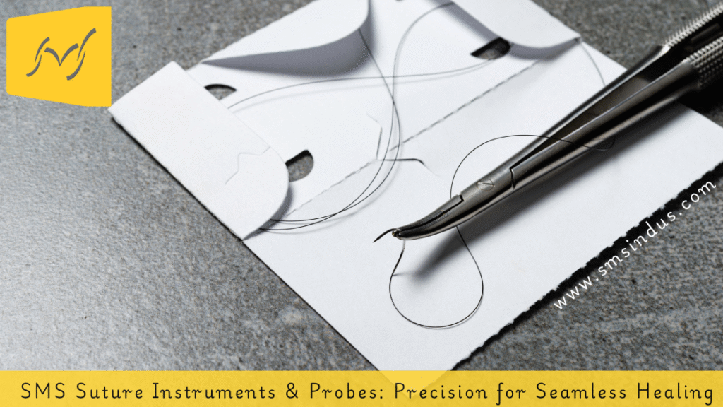 Suture Instruments Probes | SMS Tools for Perfect Wound Closure
